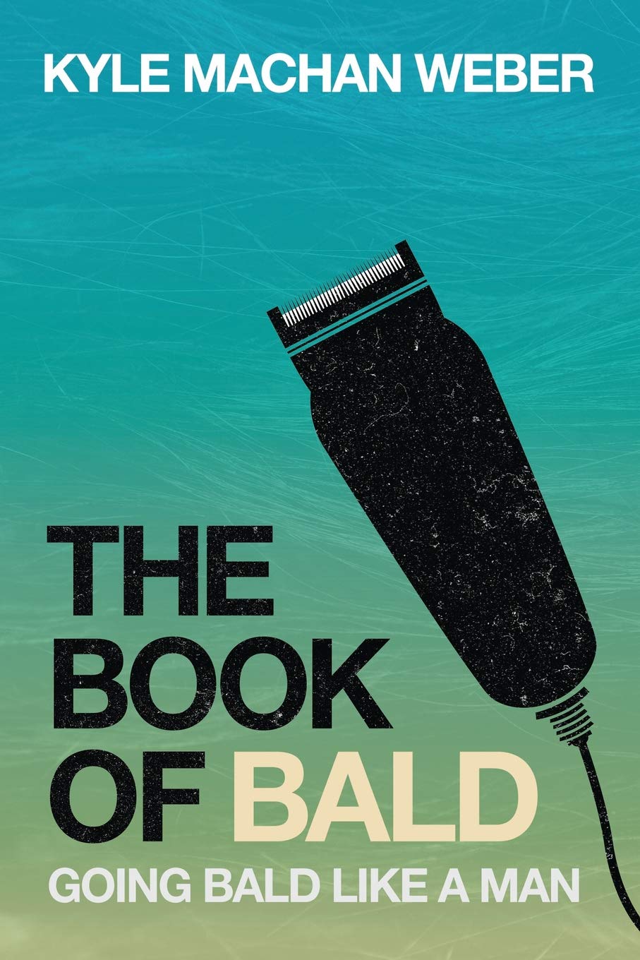 The Book Of Bald: Going Bald Like A Man: Weber, Kyle Machan ...