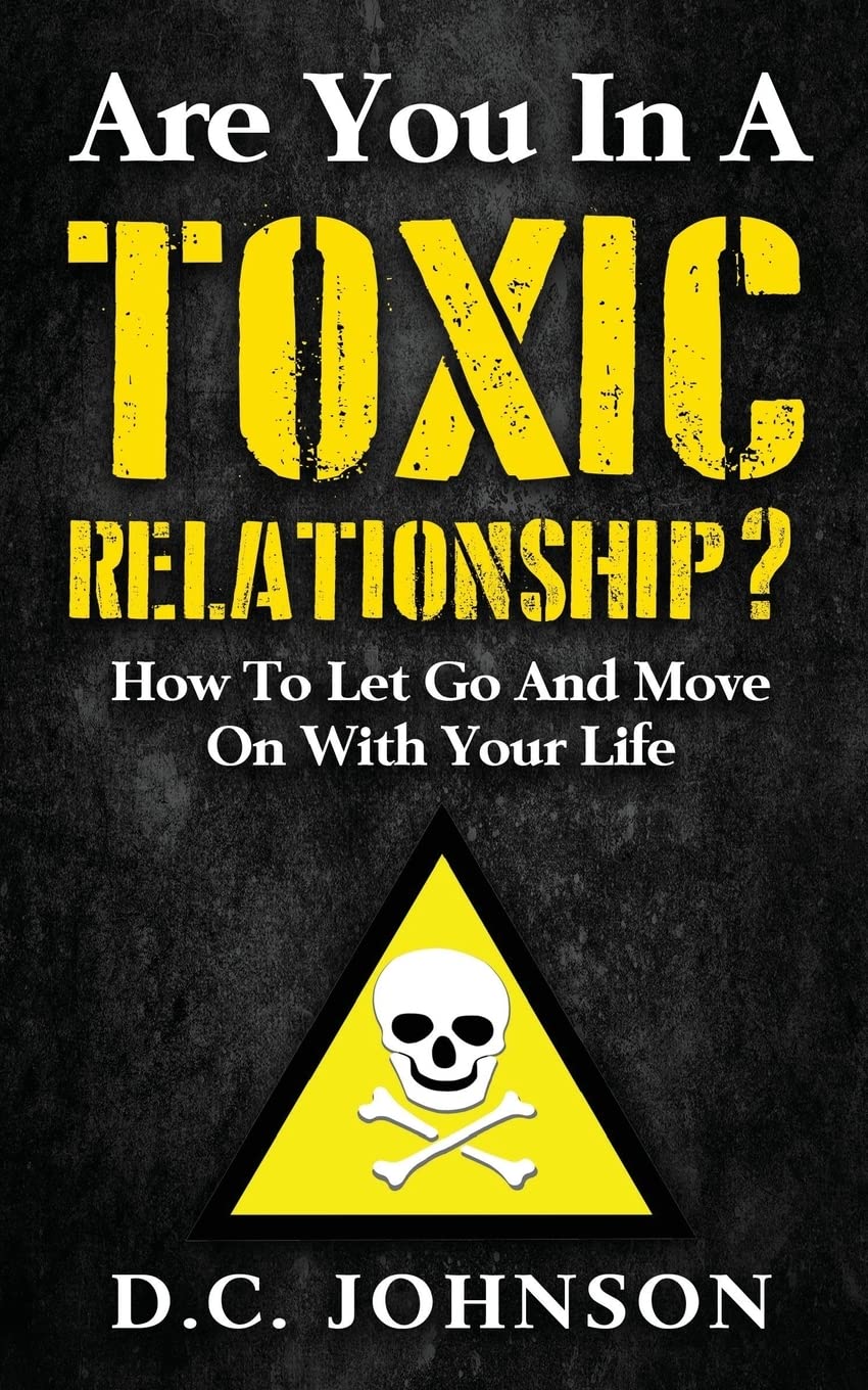 Are You In A Toxic Relationship?: How To Let Go And Move On With Your ...