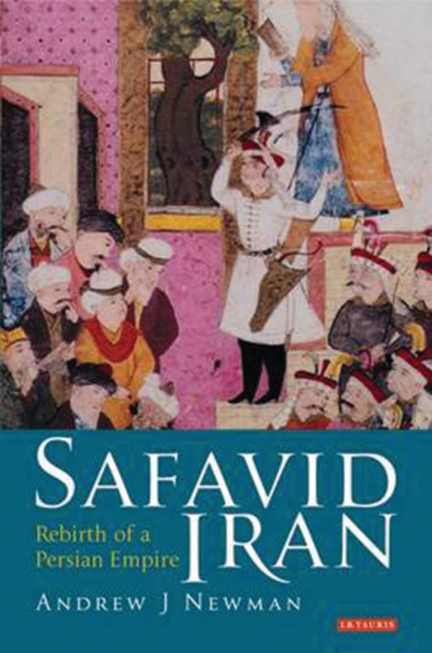 Safavid Iran: Rebirth of a Persian Empire (Library of Middle East ...