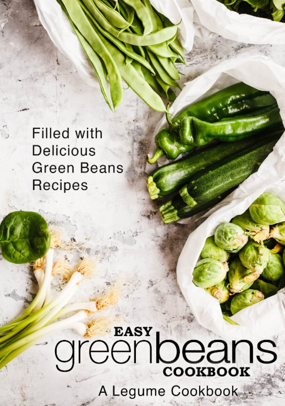 Easy Green Beans Cookbook: A Legume Cookbook; Filled with Delicious ...