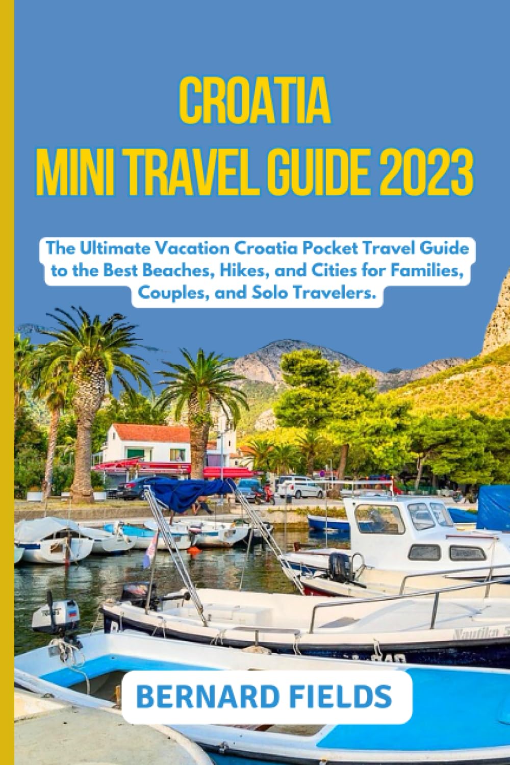 CROATIA MINI TRAVEL GUIDE 2023: The Ultimate Vacation Croatia Pocket ...