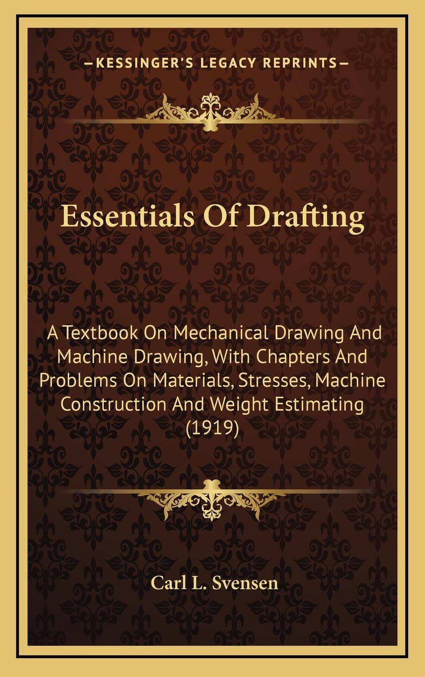 Essentials Of Drafting: A Textbook On Mechanical Drawing And Machine ...