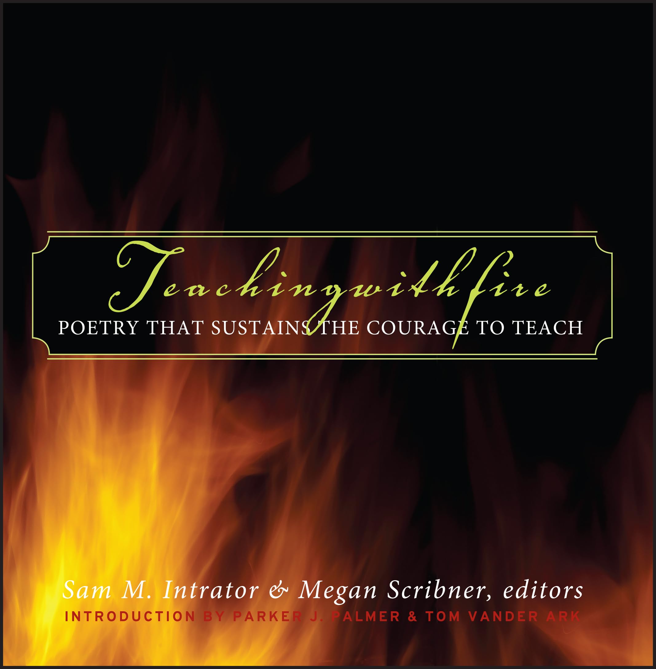 Teaching with Fire: Poetry That Sustains the Courage to Teach: Sam M ...