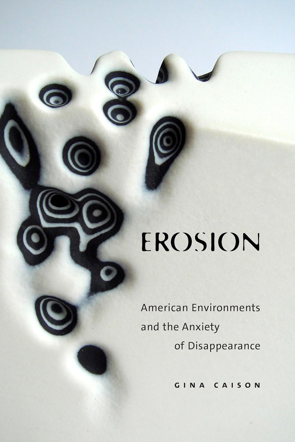 Erosion: American Environments and the Anxiety of Disappearance: Caison ...