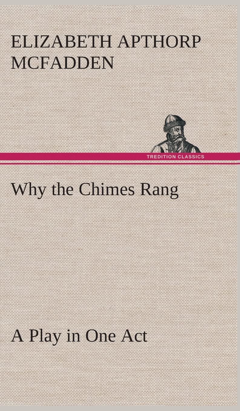 Why the Chimes Rang: A Play in One Act: McFadden, Elizabeth Apthorp ...