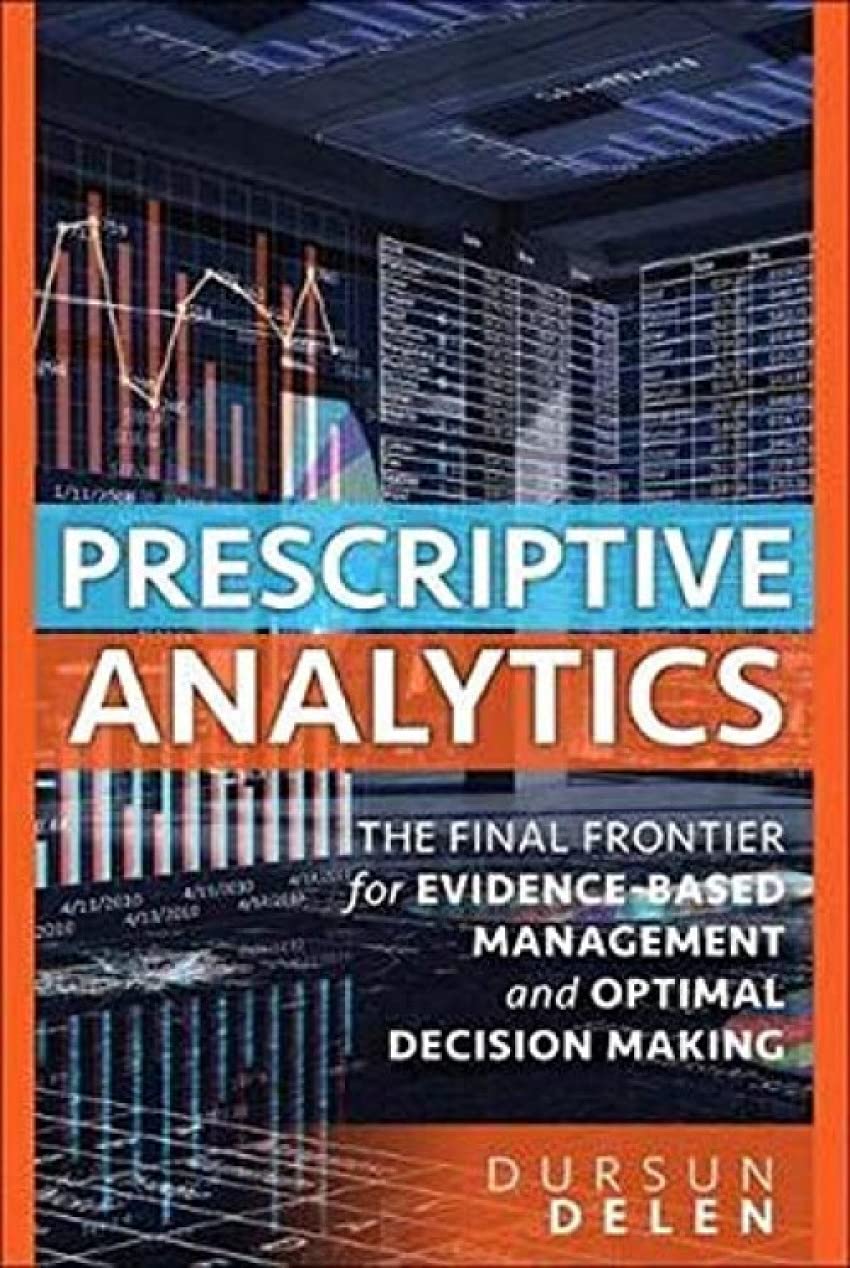 Prescriptive Analytics: The Final Frontier for Evidence-Based Management and Optimal Decision ...
