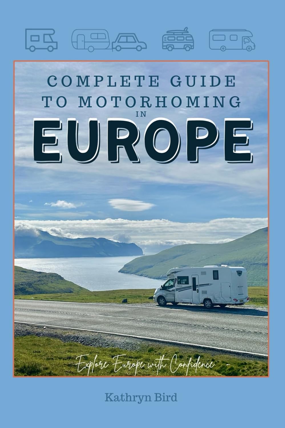 The Complete Guide to Motorhoming in Europe: Make Touring Europe with a ...