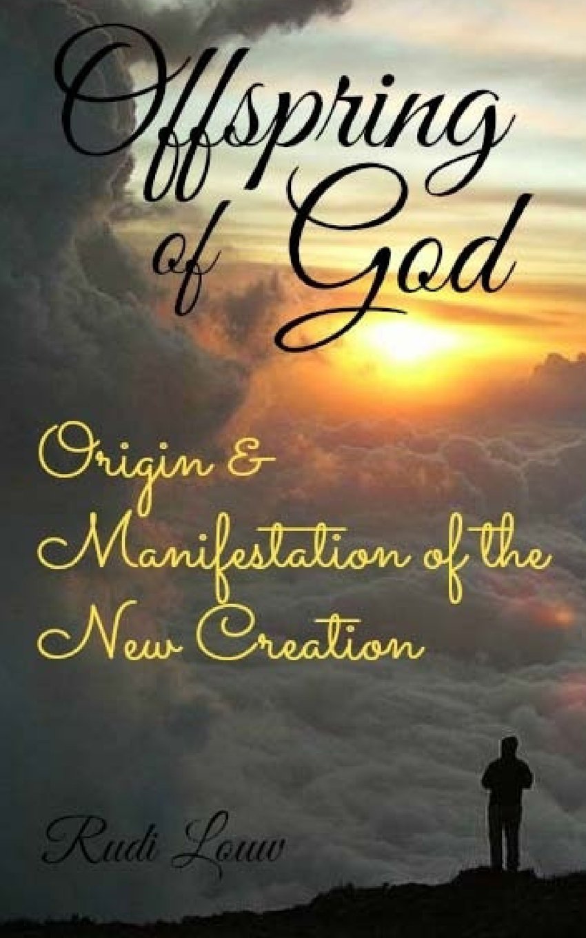 Offspring of God: Origin & Manifestation of the New Creation: Louw ...