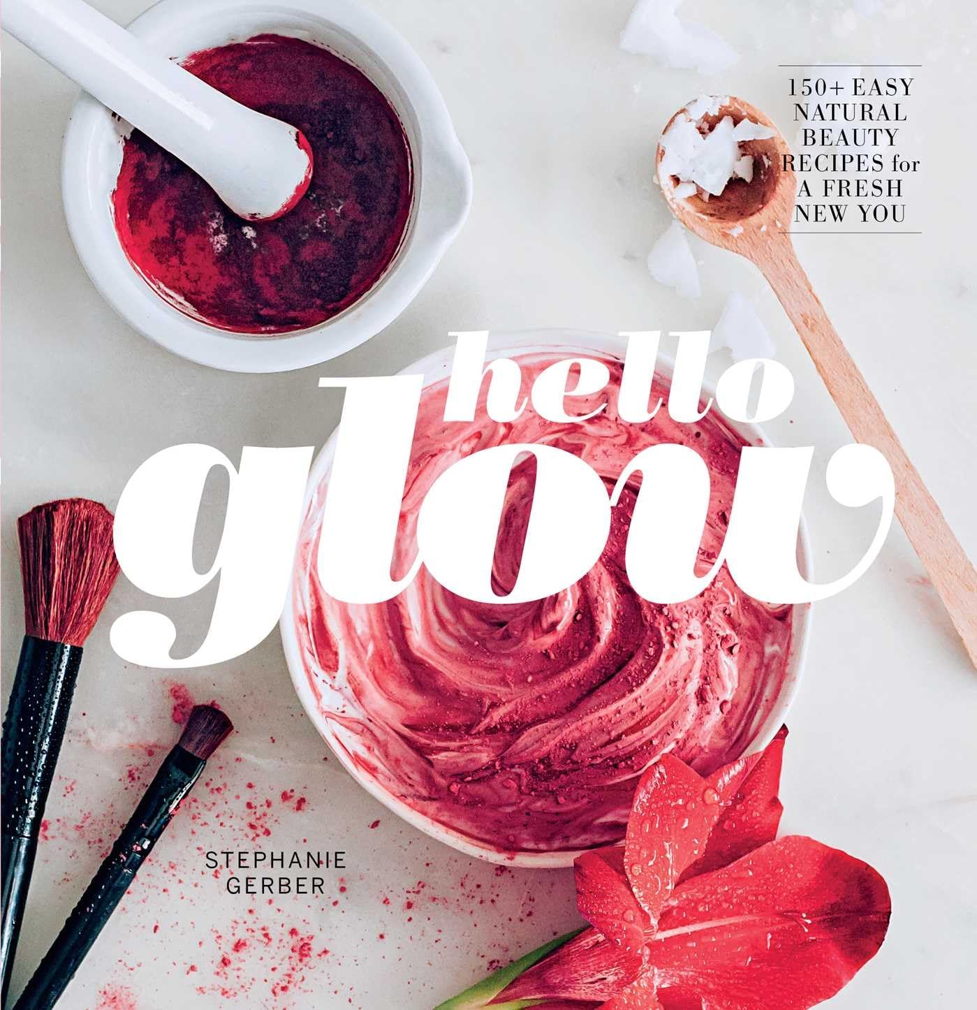 Hello Glow: 150+ Easy Natural Beauty Recipes for a Fresh New You (DIY ...