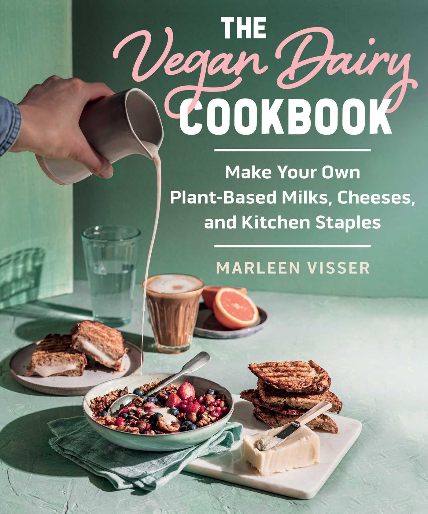 The Vegan Dairy Cookbook: Make Your Own Plant-Based Mylks, Cheezes, and ...