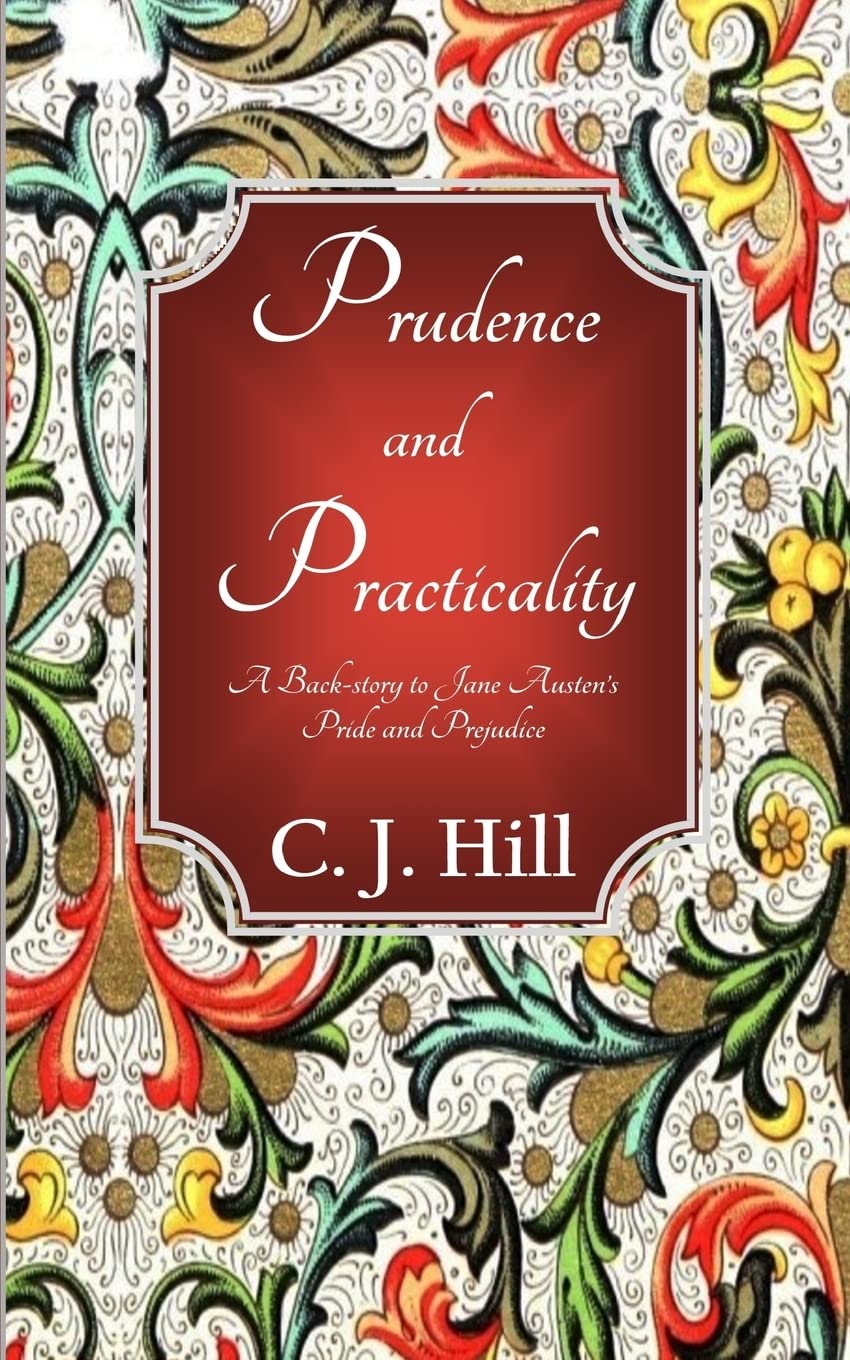 Prudence and Practicality: A Backstory to Jane Austen's Pride and Prejudice: Hill, C J ...