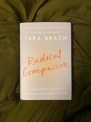 Radical Compassion: Learning to Love Yourself and Your World with the ...