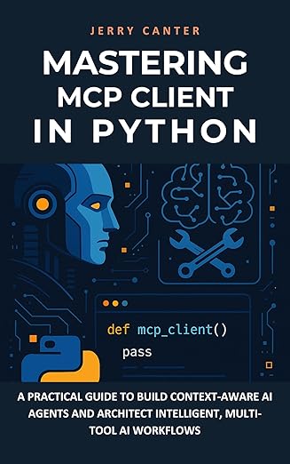 Mastering MCP Client in Python : A Practical Guide to Build Context-Aware AI Agents and ...