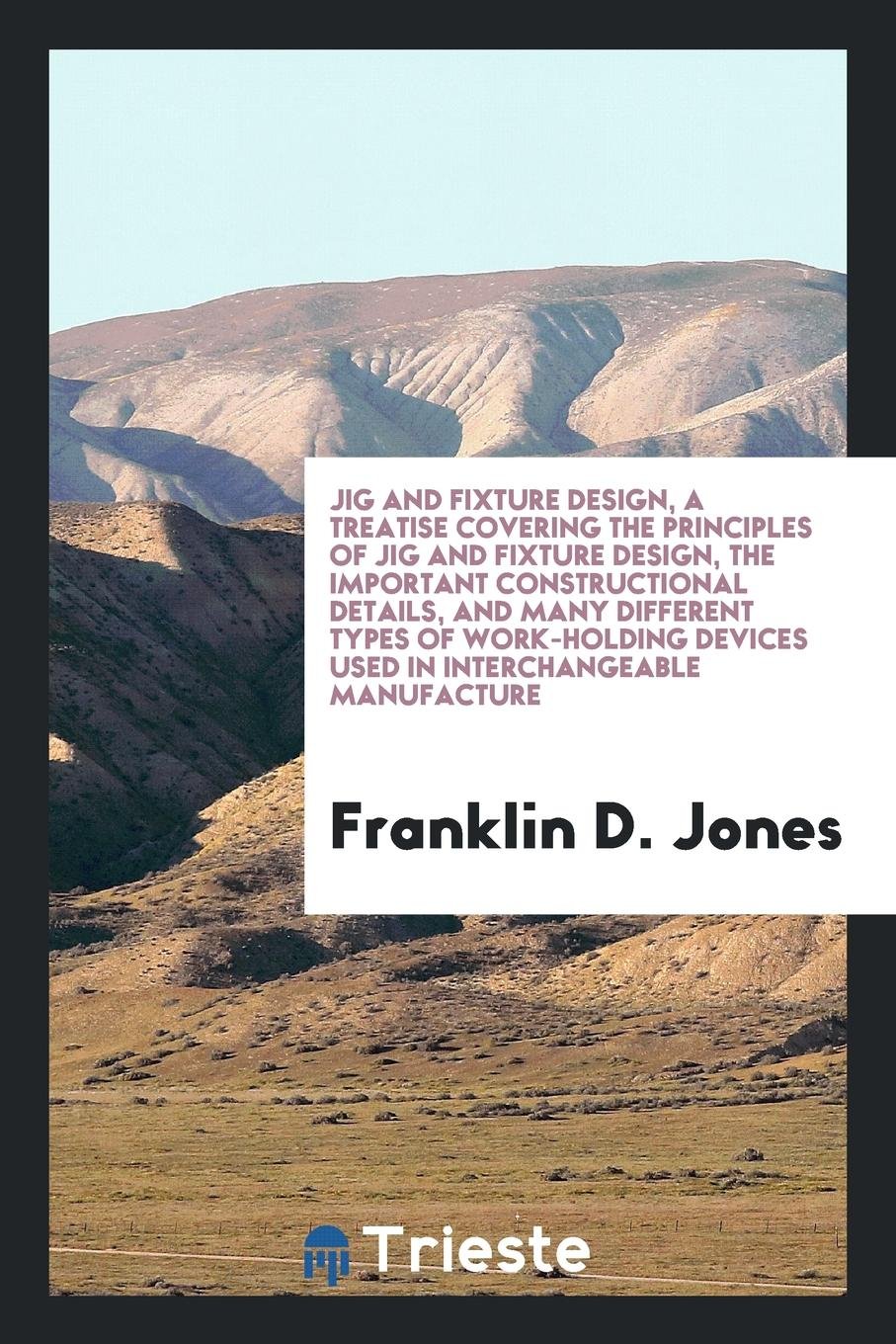 Buy Jig and Fixture Design, a Treatise Covering the Principles of Jig ...