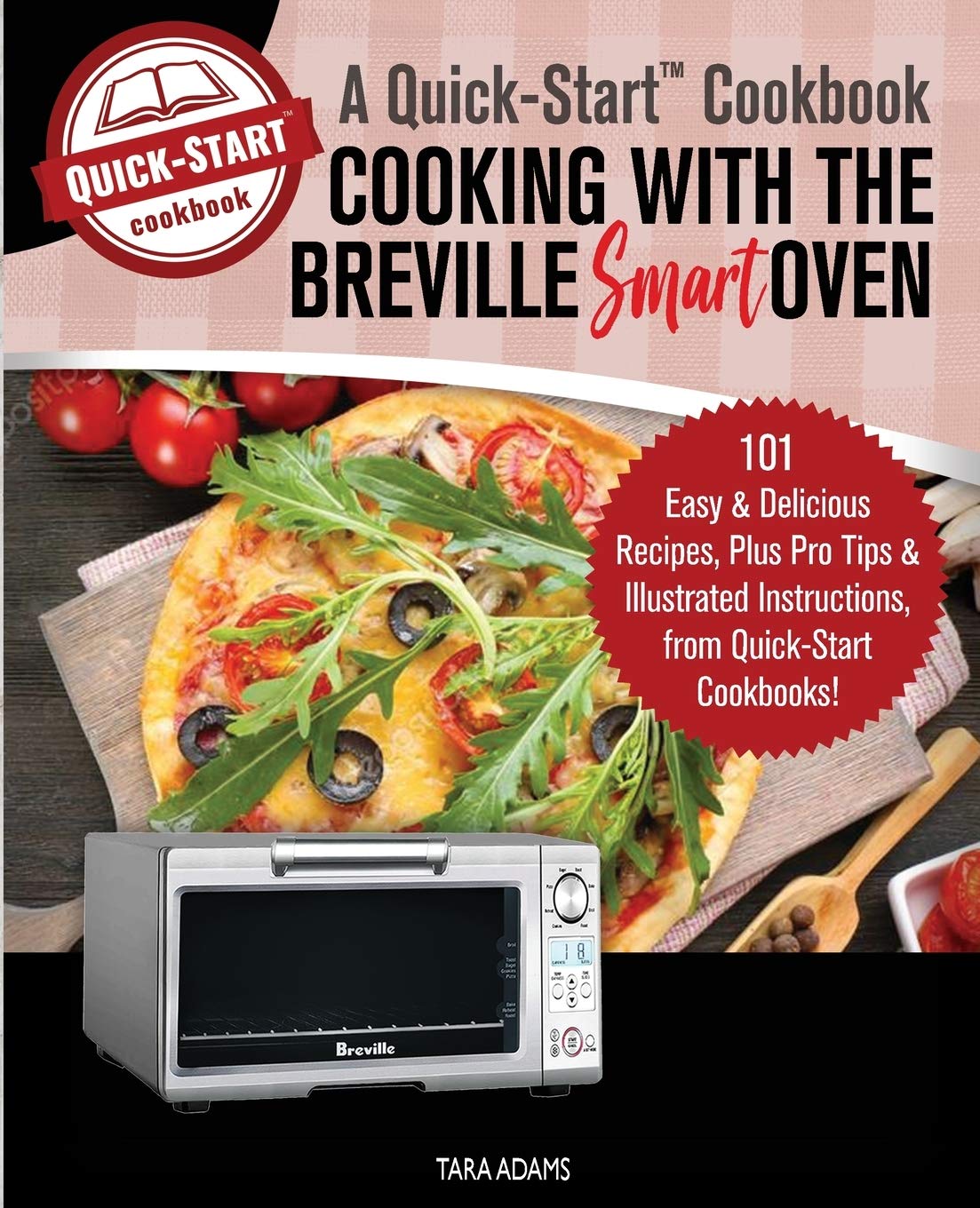 Cooking with the Breville Smart Oven, A Quick-Start Cookbook: 101 Easy ...