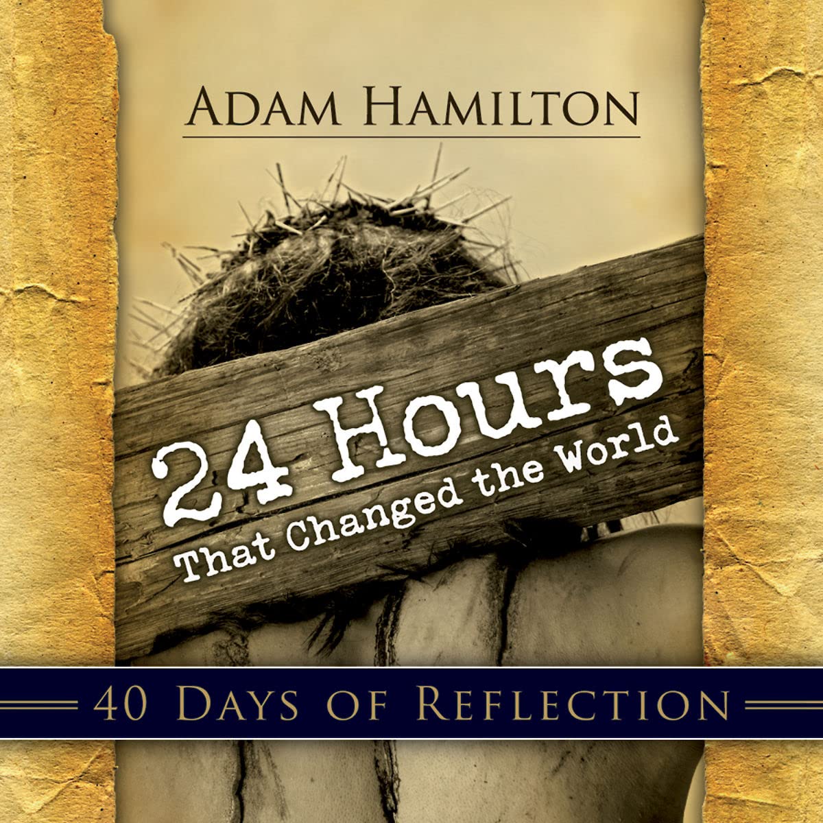 24 Hours That Changed the World: 40 Days of Reflection: Hamilton, Adam ...