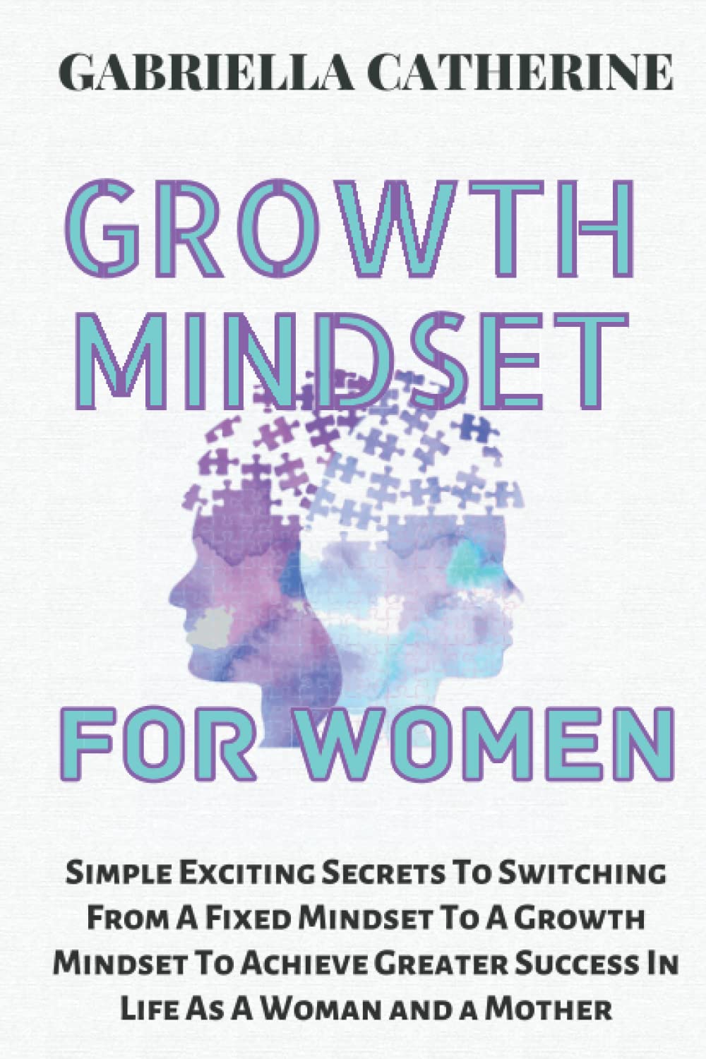 GROWTH MINDSET FOR WOMEN: Simple Exciting Secrets To Switching From A ...