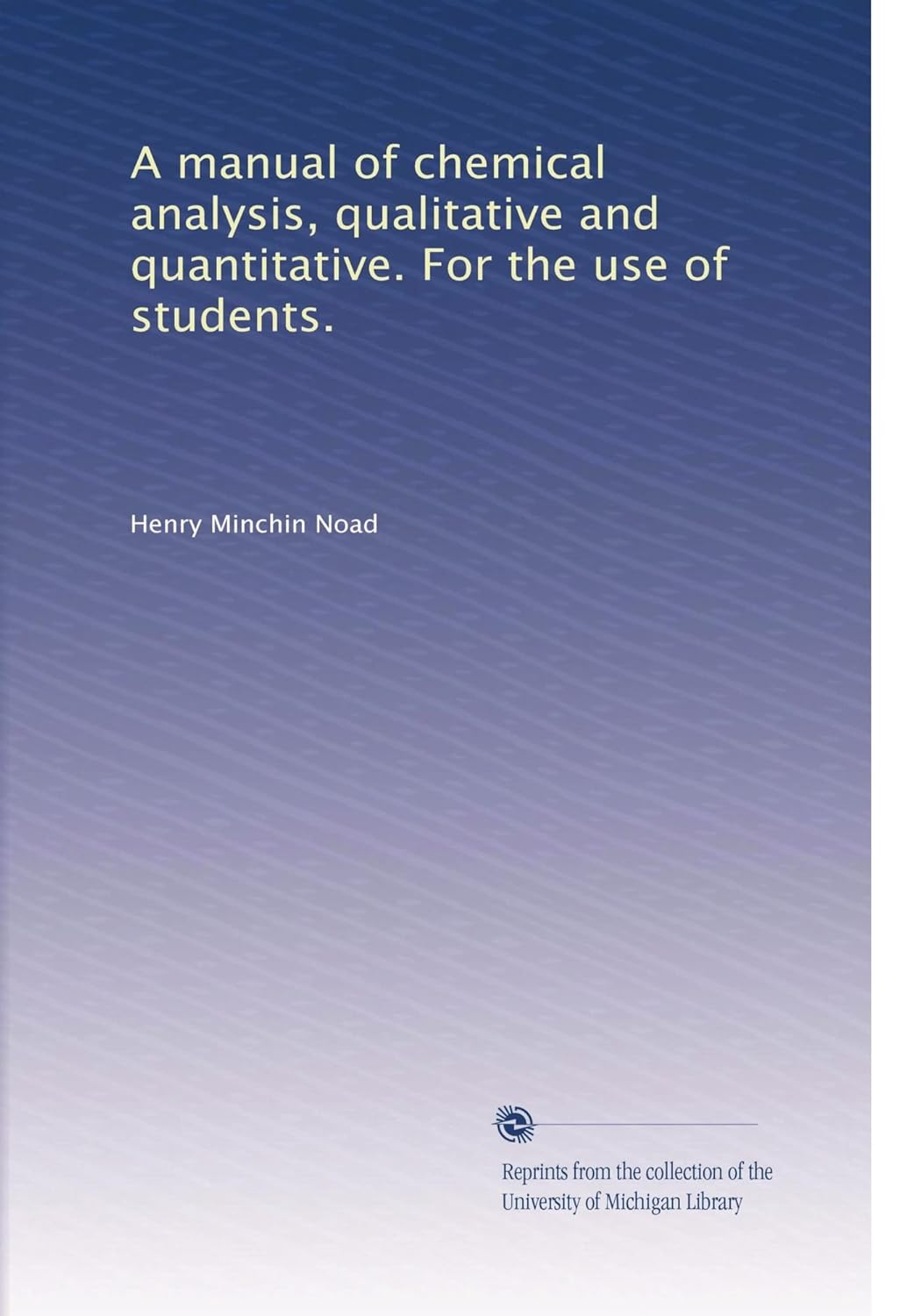 A manual of chemical analysis, qualitative and quantitative. For the ...