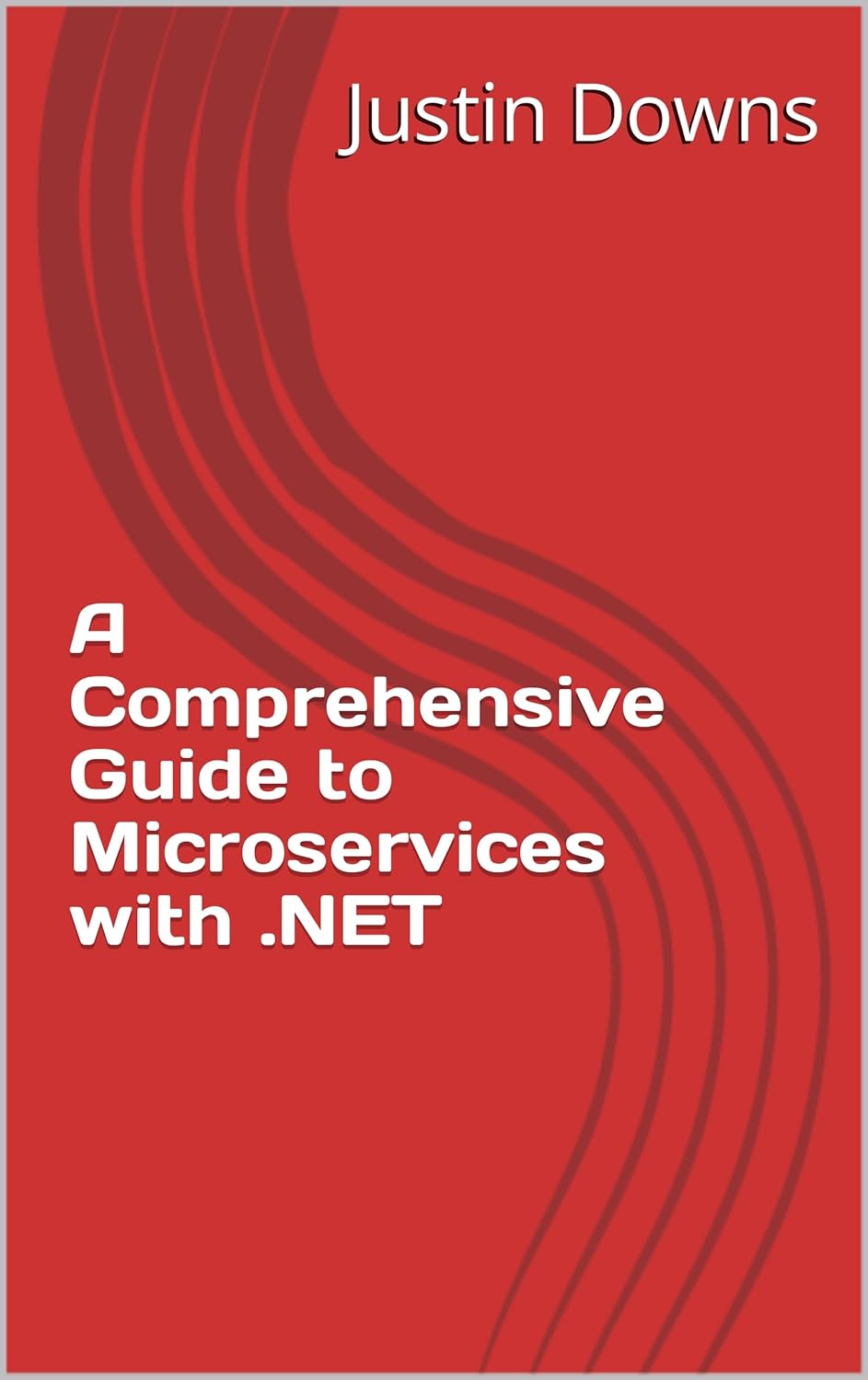 A Comprehensive Guide to Microservices with .NET eBook : Downs, Justin ...