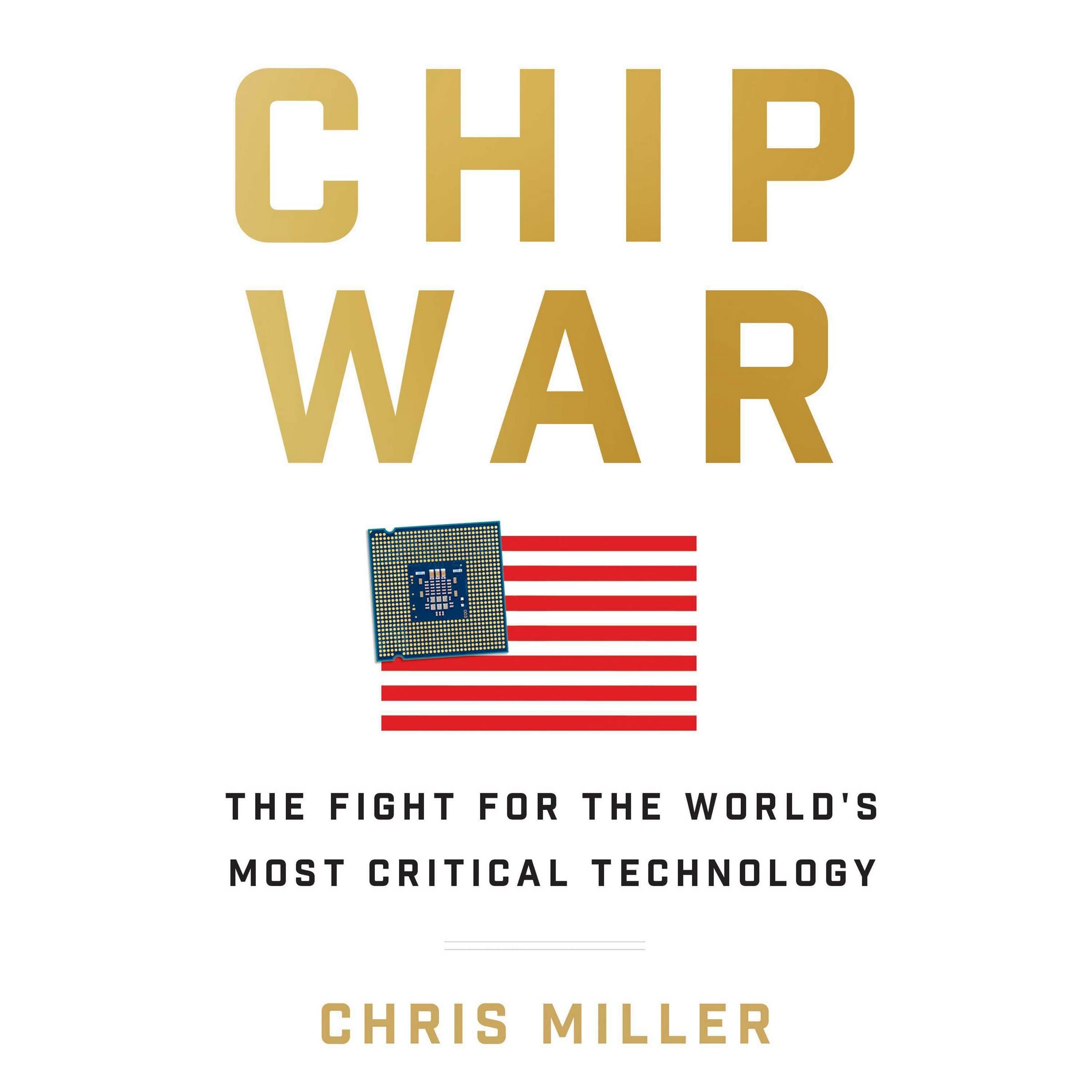 Chip War: The Fight for the World's Most Critical Technology: Miller ...