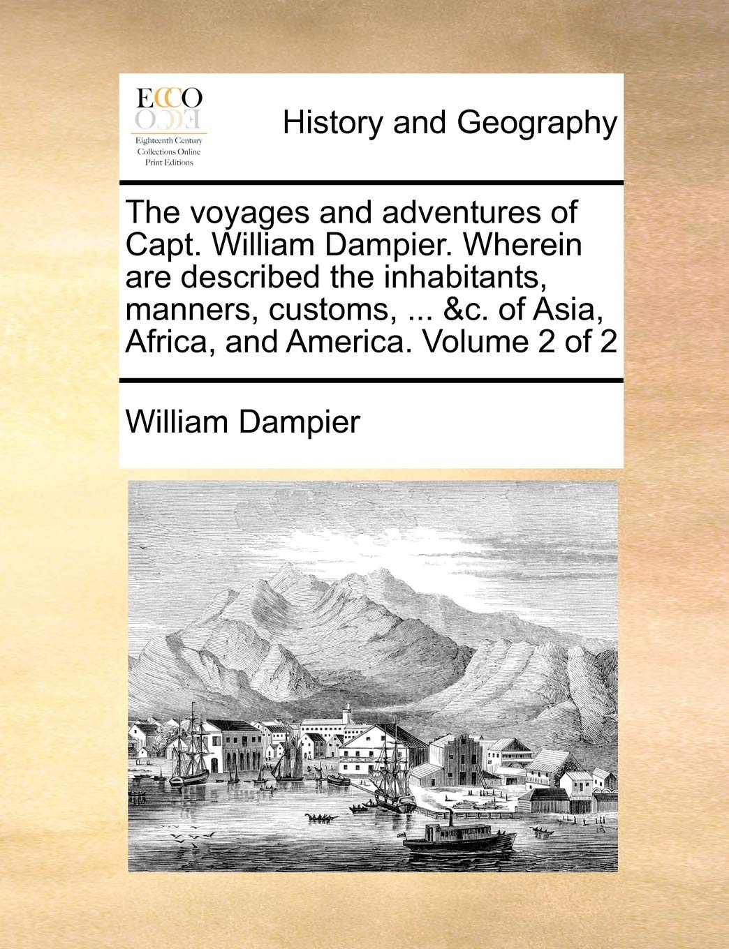 The Voyages and Adventures of Capt. William Dampier. Wherein Are ...