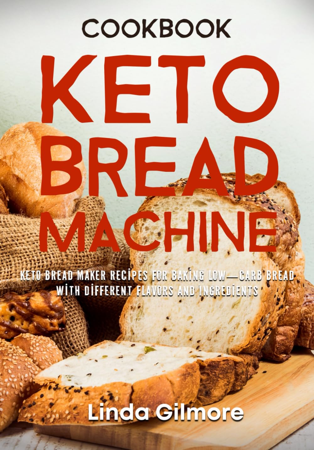 Keto Bread Machine Cookbook: Keto Bread Maker Recipes for Baking Low ...