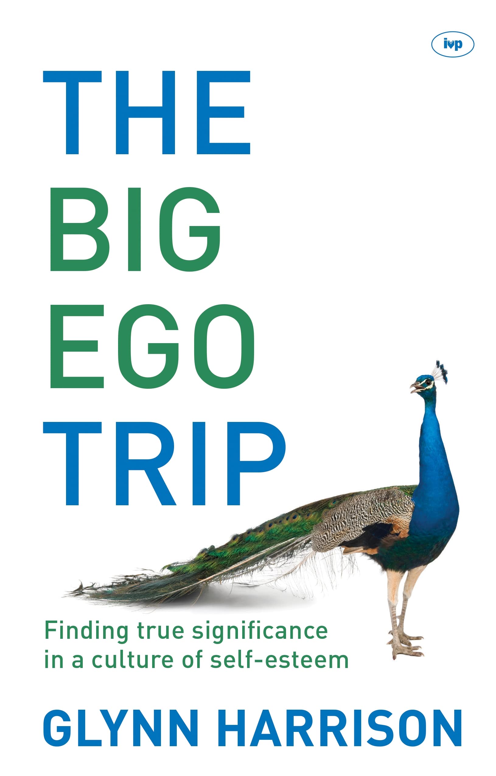The Big Ego Trip: Finding True Significance in a Culture of Self-esteem ...