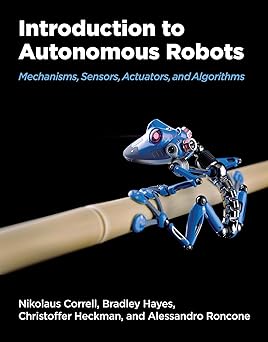 Introduction to Autonomous Robots: Mechanisms, Sensors, Actuators, and Algorithms: Correll ...