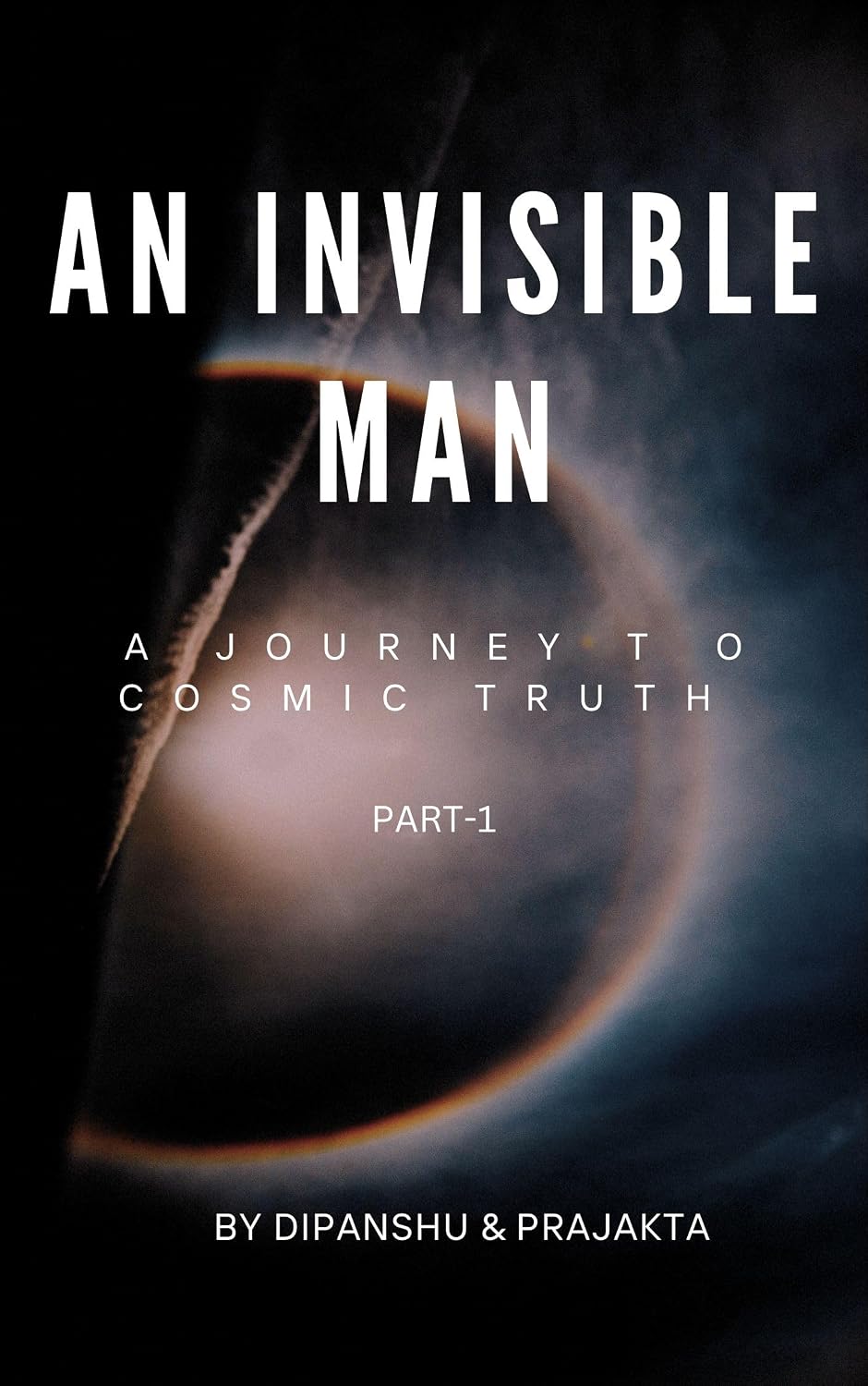 An Invisible Man: A Journey to Cosmic Truth (Cosmic Truth and Time ...