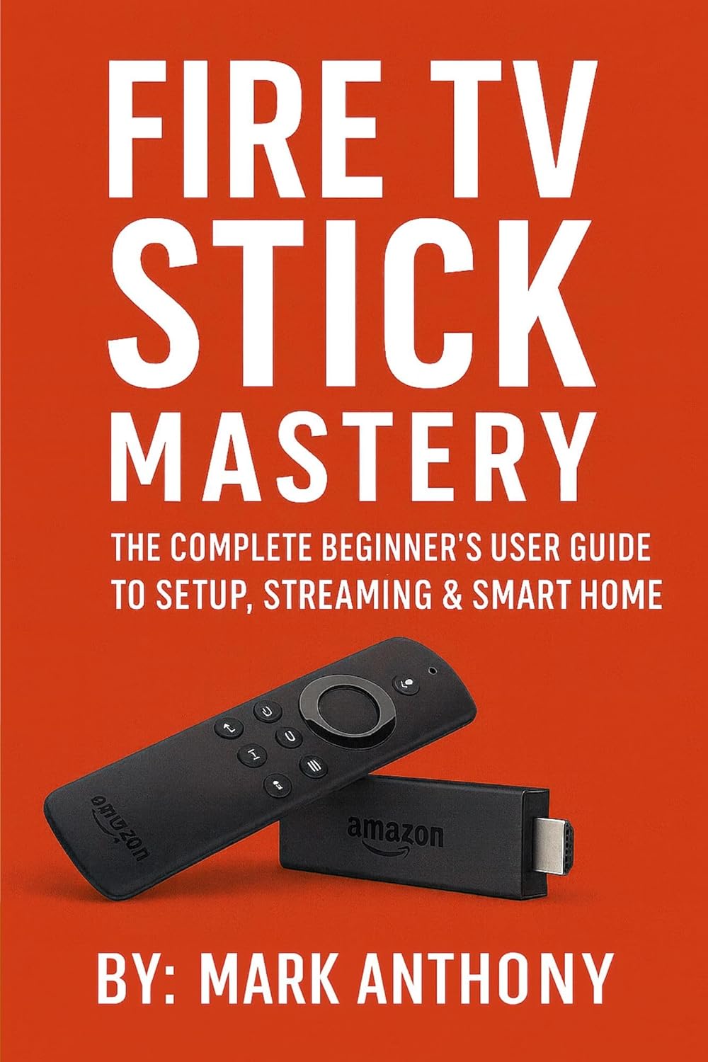 Fire TV Stick Mastery: The Complete Beginner’s User Guide to Setup ...