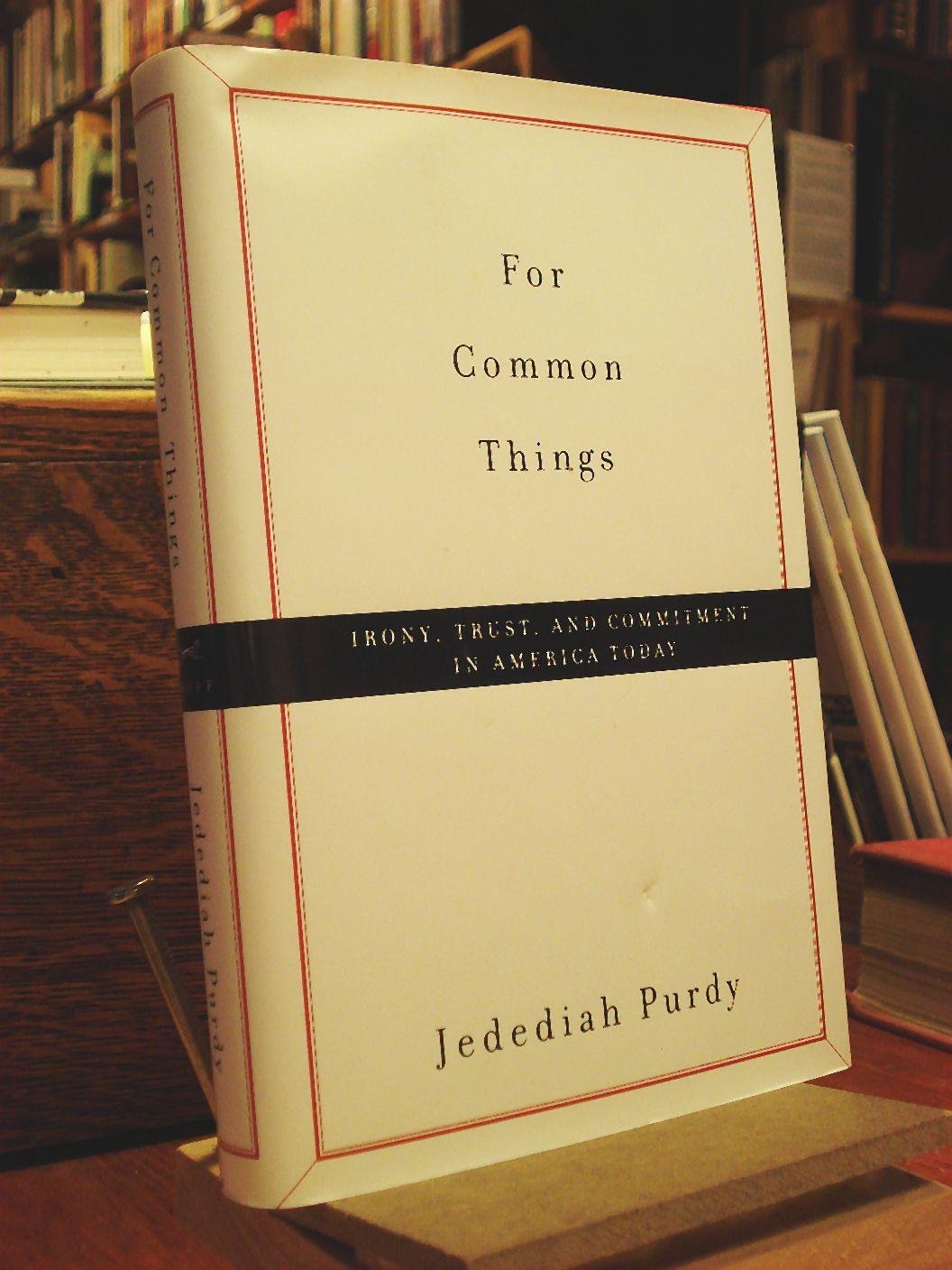 For Common Things: Irony, Trust, and Commitment in America Today: Purdy ...