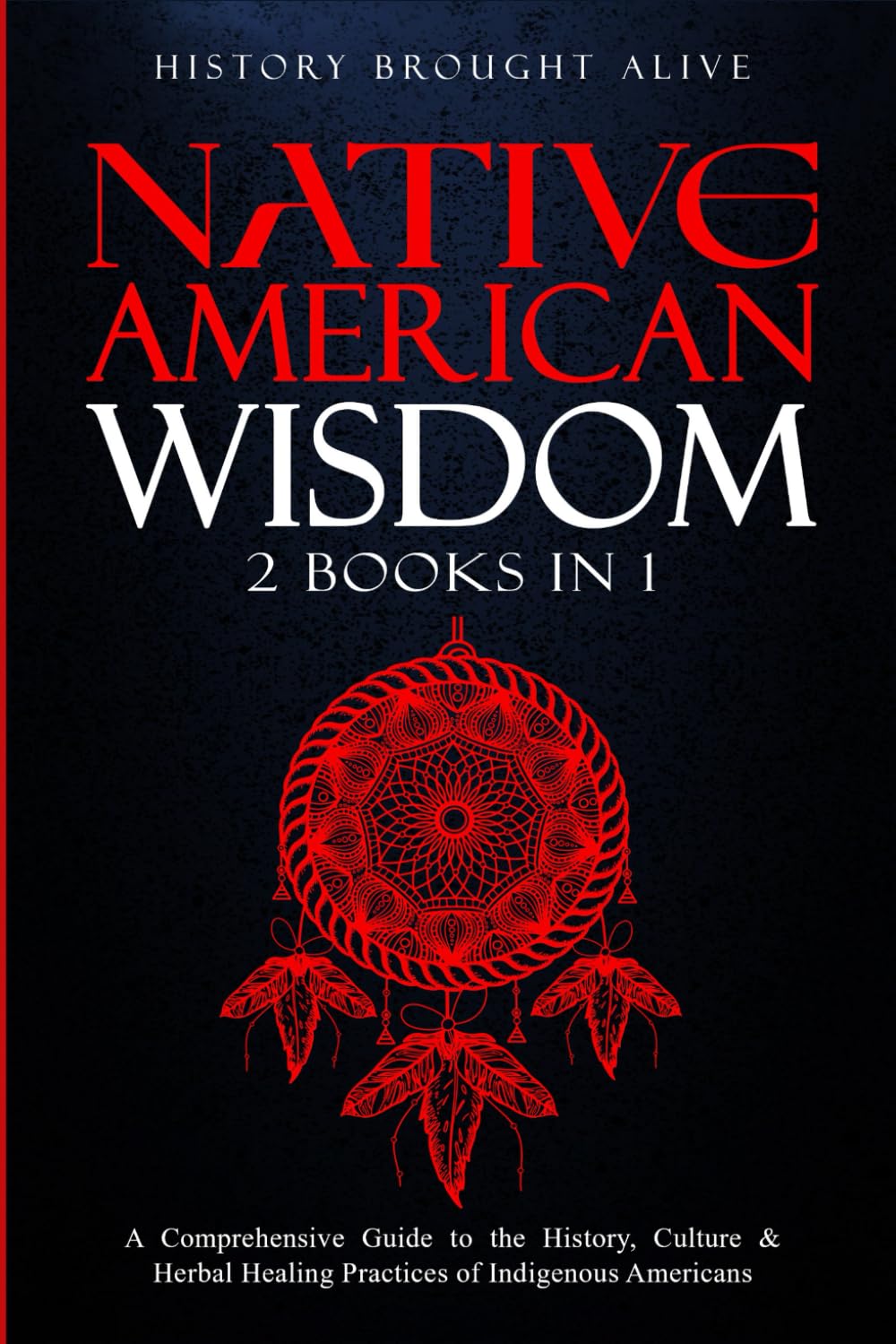 Native American Wisdom: A Comprehensive Guide to The History, Culture ...