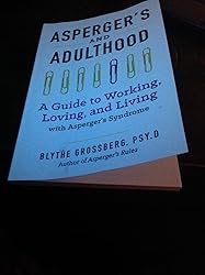 Aspergers and Adulthood: A Guide to Working, Loving, and Living With Aspergers Syndrome ...