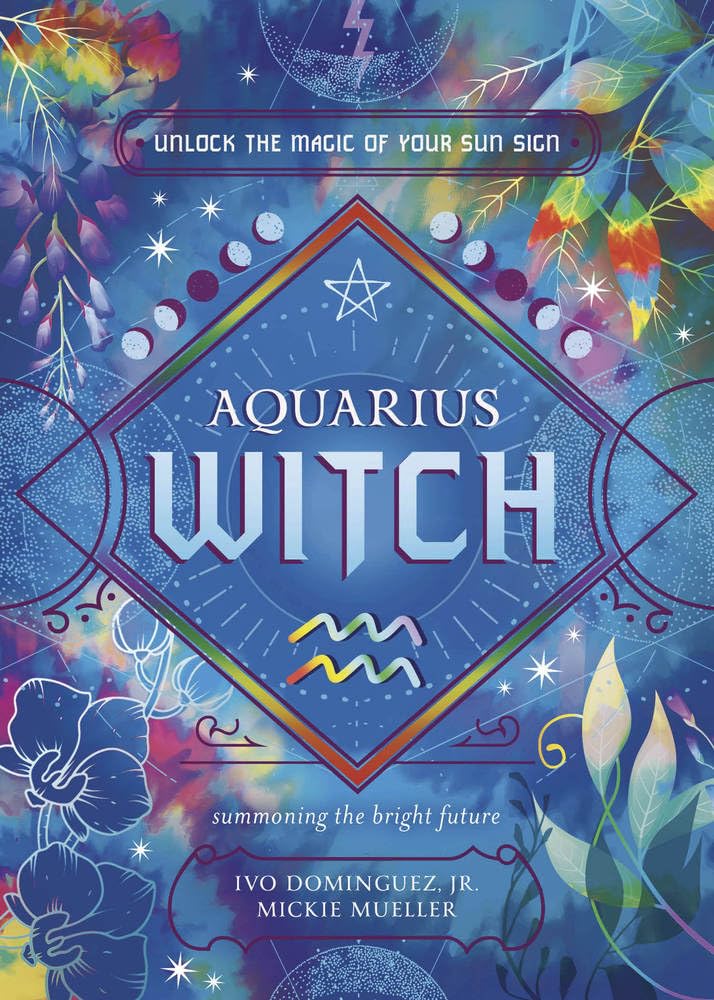 Aquarius Witch: Unlock the Magic of Your Sun Sign (The Witch's Sun Sign ...