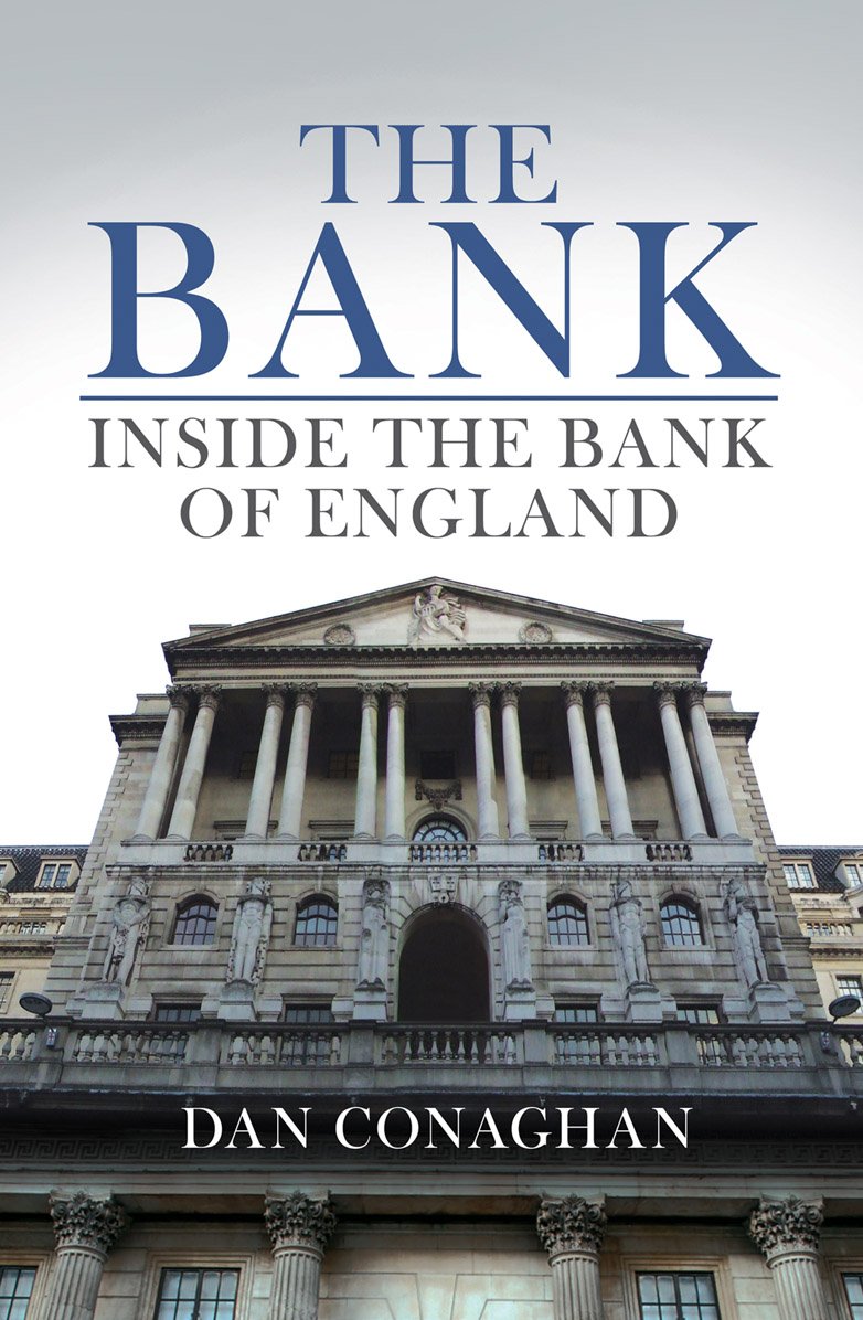 The Bank: Inside the Bank of England. Dan Conaghan: Dan Conaghan ...