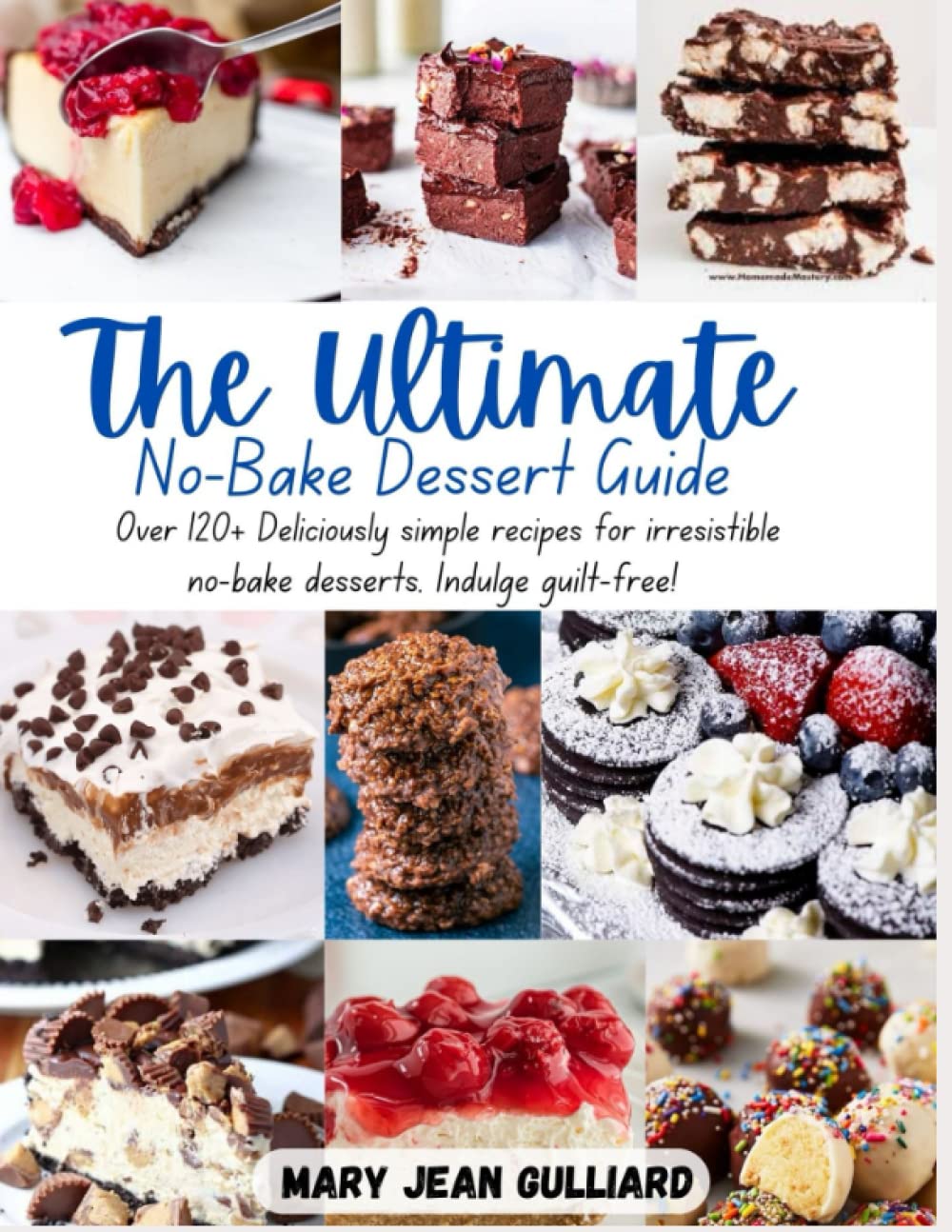 The Ultimate No-Bake Desserts Cookbook: Over 120 delicious recipes for ...