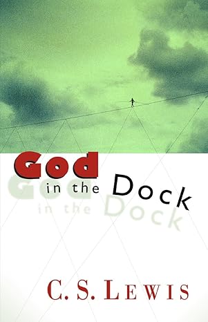 God in the Dock: Essays on Theology and Ethics: Lewis, C. S ...