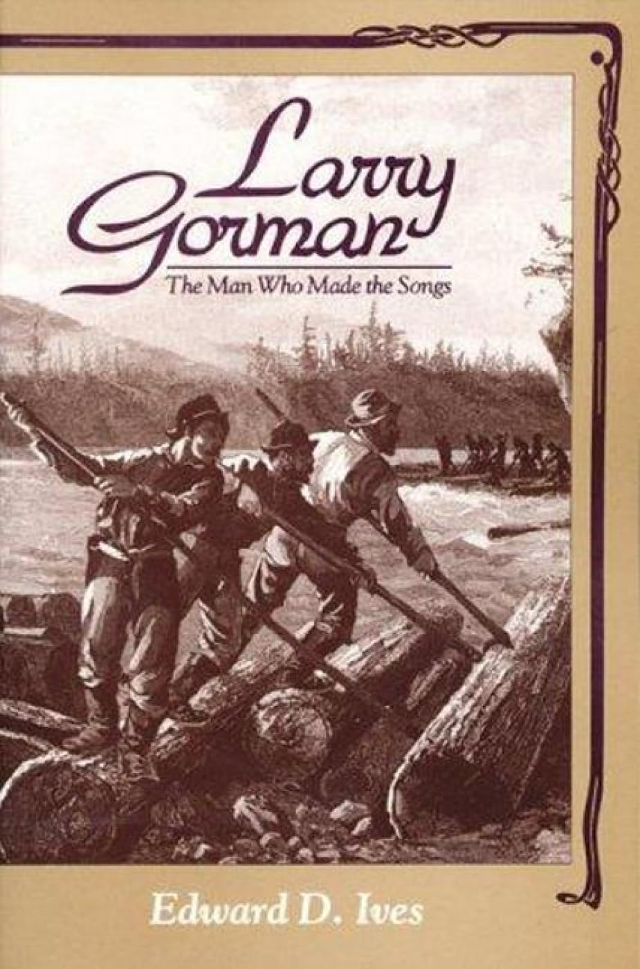 Larry Gorman: The Man Who Made the Songs: Ives, Edward: 9780864921529 ...