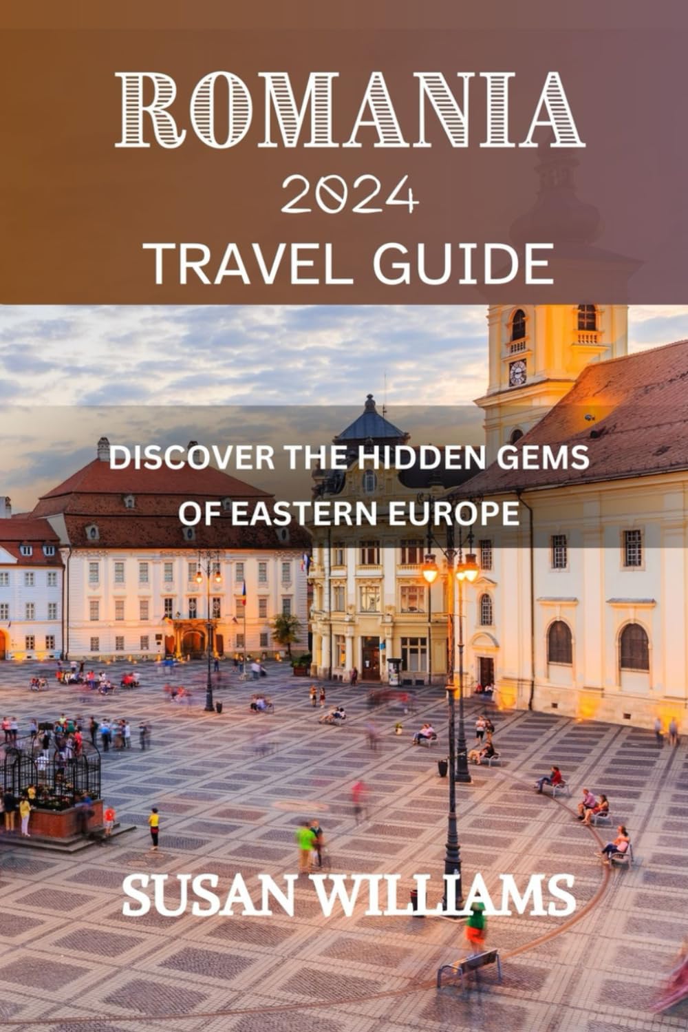 ROMANIA 2024 TRAVEL GUIDE: DISCOVER THE HIDDEN GEMS OF EASTERN EUROPE ...