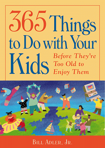 365 Things to Do With Your Kids Before They're Too Old to Enjoy Them ...