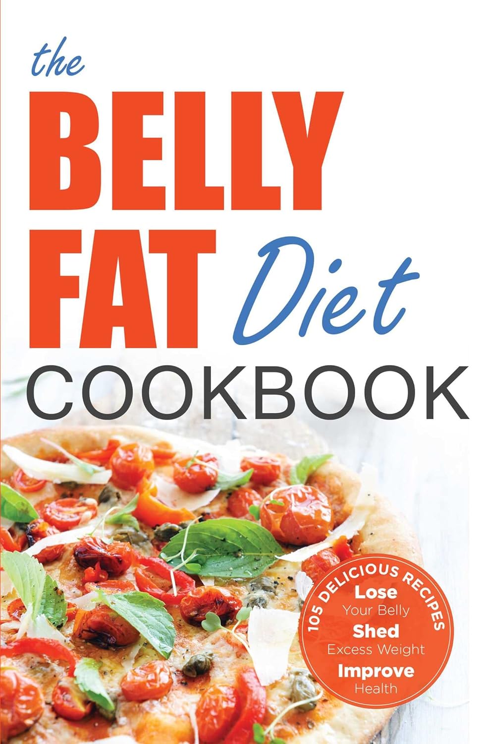 The Belly Fat Diet Cookbook: 105 Easy and Delicious Recipes to Lose ...