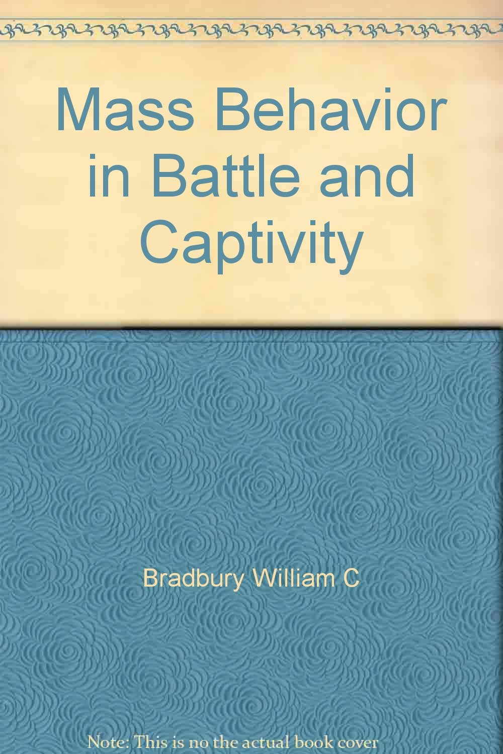 Mass Behavior in Battle and Captivity: Bradbury, William C., Edited By ...