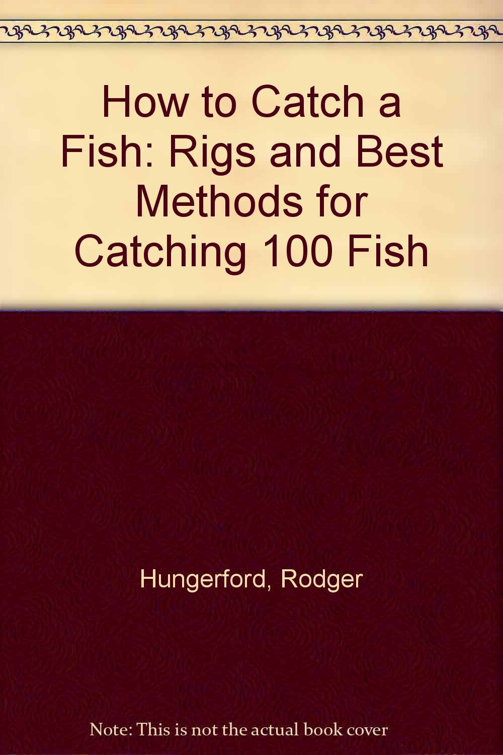 How to Catch a Fish: Rigs and Best Methods for Catching 100 Fish ...