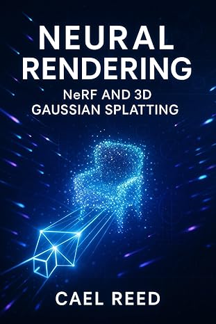 NEURAL RENDERING: NERF AND 3D GAUSSIAN SPLATTING: Build Real-Time 3D ...