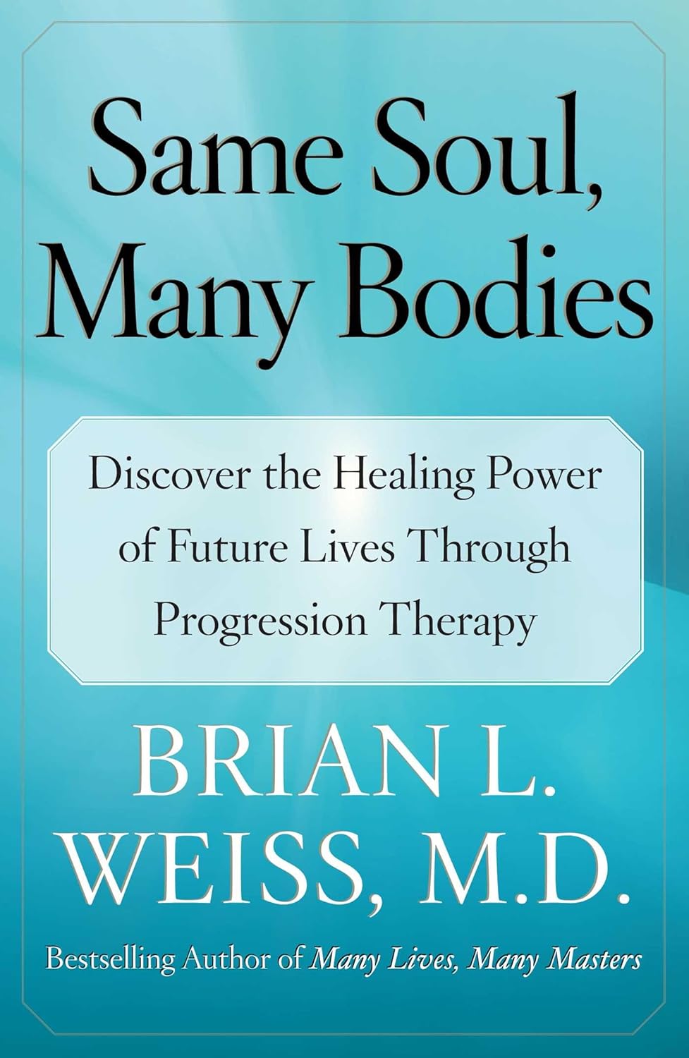 Same Soul, Many Bodies: Discover the Healing Power of Future Lives ...