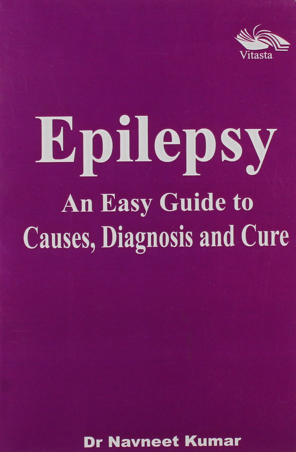 Epilepsy an Easy Guide to Causes, Diagnosis and Cure: Kumar, Dr ...