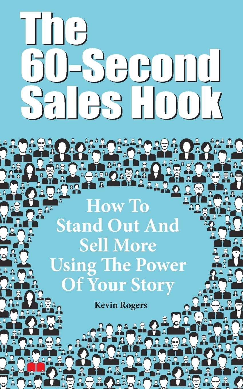The 60-Second Sales Hook: How To Stand Out And Sell More Using the ...