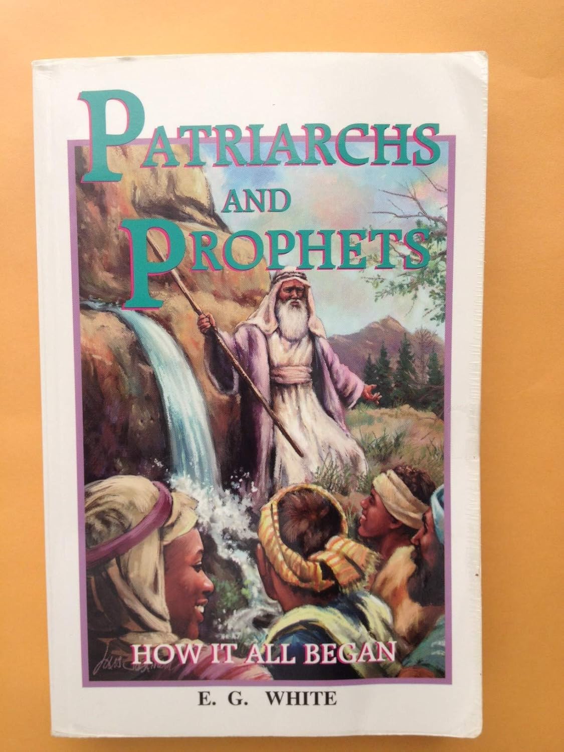 Patriarchs and Prophets: How It All Began: White, Ellen Gould Harmon ...