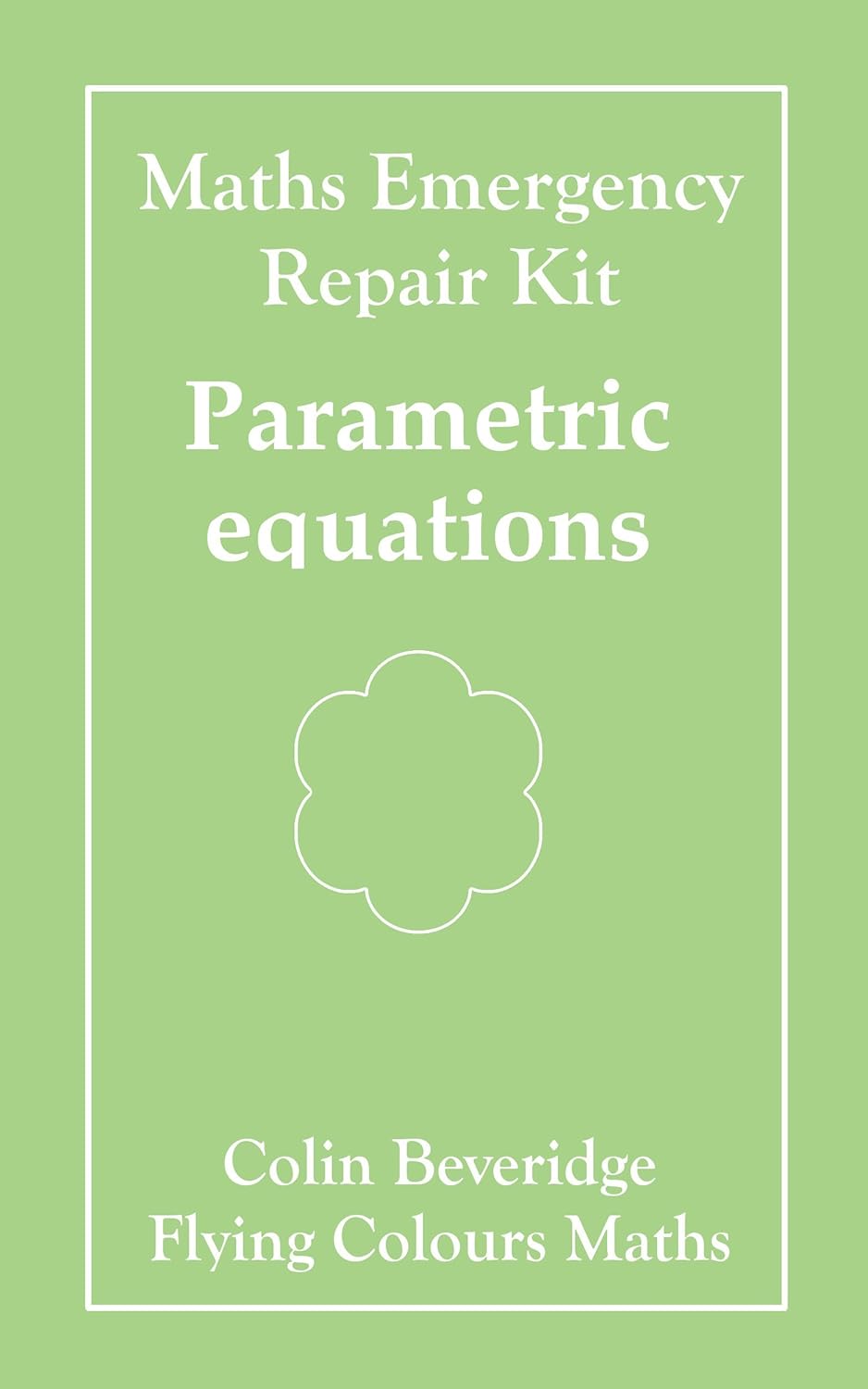 Parametric Equations: Maths Emergency Repair Kit , Beveridge, Colin ...