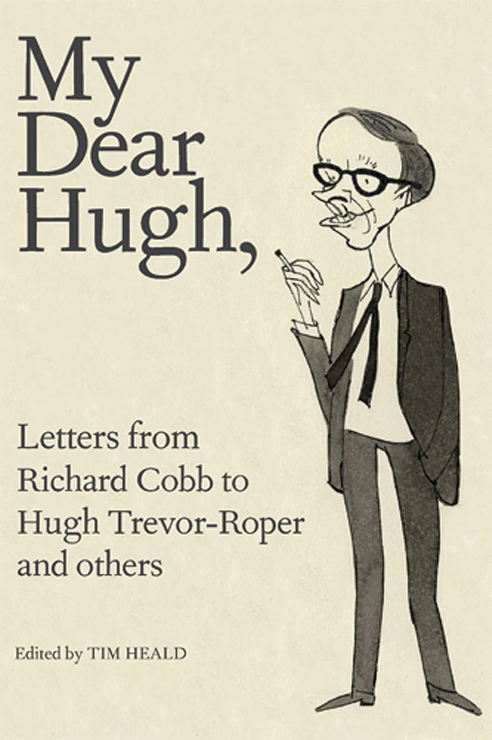 My Dear Hugh: Letters from Richard Cobb to Hugh Trevor-Roper and others ...